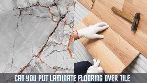 Can You Put Laminate Flooring over Tile - Floor Techie
