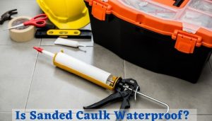 Is Sanded Caulk Waterproof? - Floor Techie